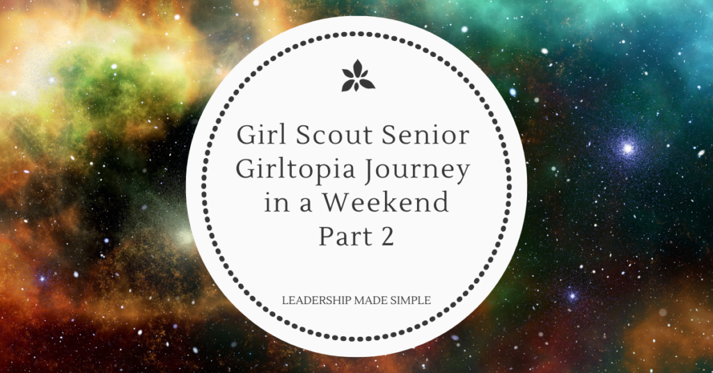 Girl Scout Senior Girltopia Journey Weekend Day 2 – Troop Leader