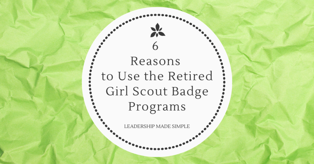 6 Reasons to Use the Retired Girl Scout Badge Programs – Troop Leader