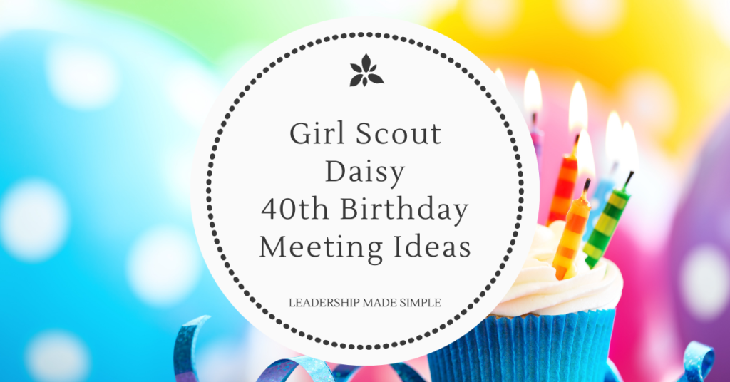 Girl Scout Daisy 40th Birthday Celebration Ideas – Troop Leader